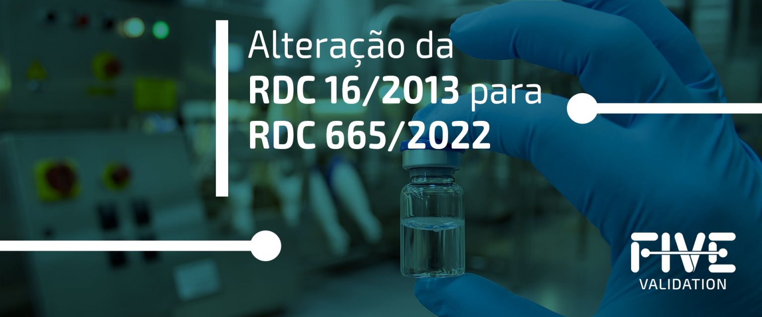 Alteração da RDC 16/2013 para RDC 665/2022 – FIVE Validation Alteração da RDC 16/2013 para RDC 665/2022 – FIVE Validation